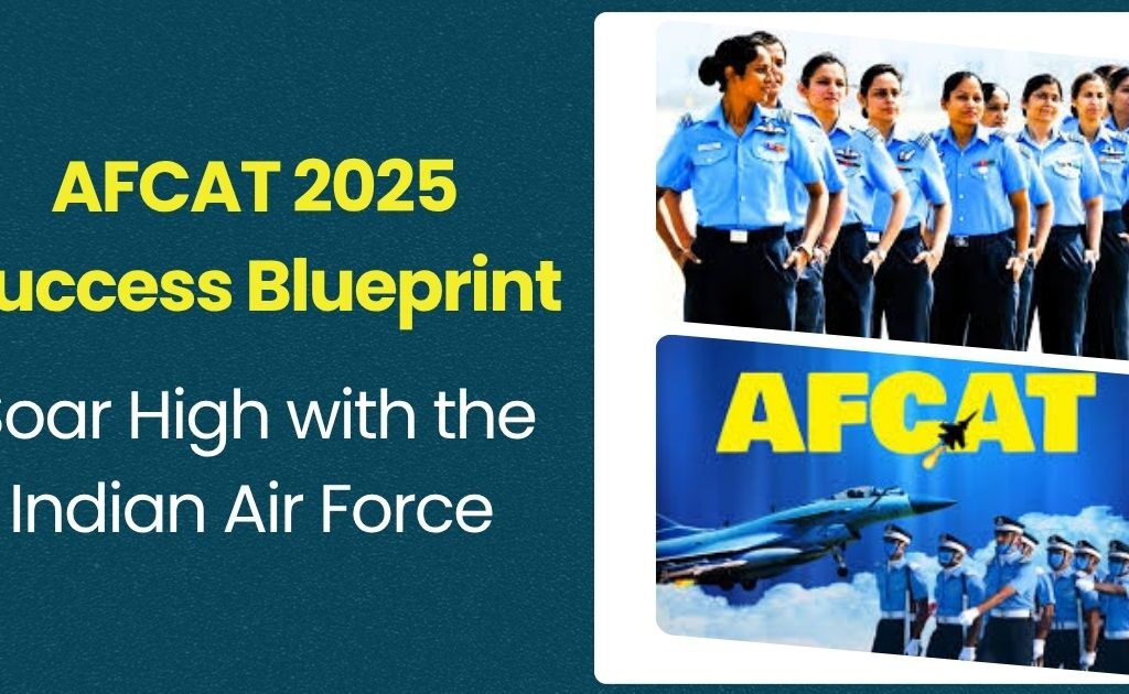 AFCAT 2025 Success Blueprint: Soar High with the Indian Air Force