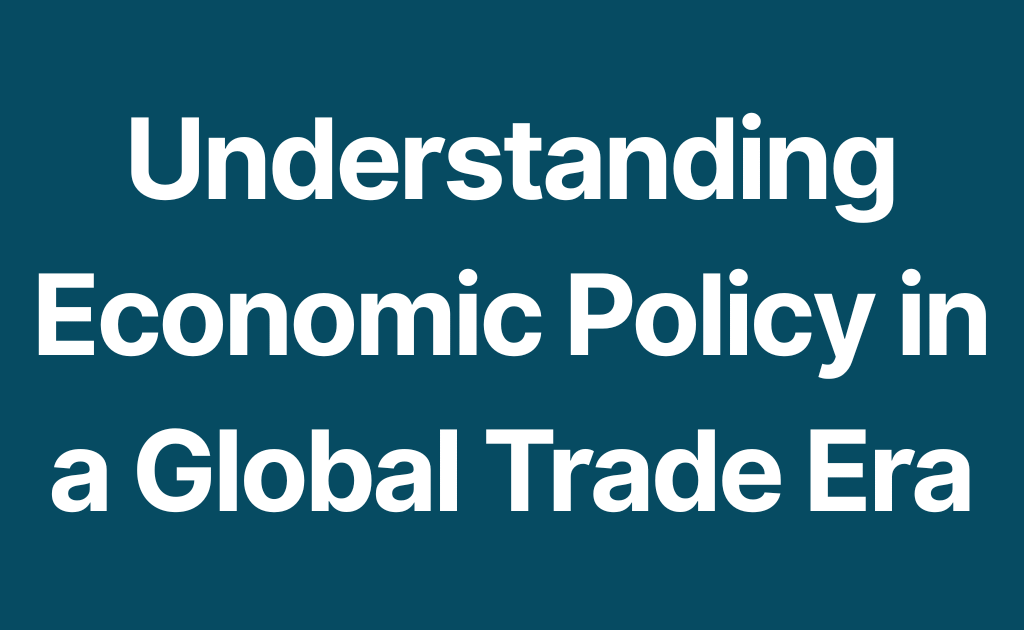 Understanding Economic Policy in a Global Trade Era | Why Nations Aren ...